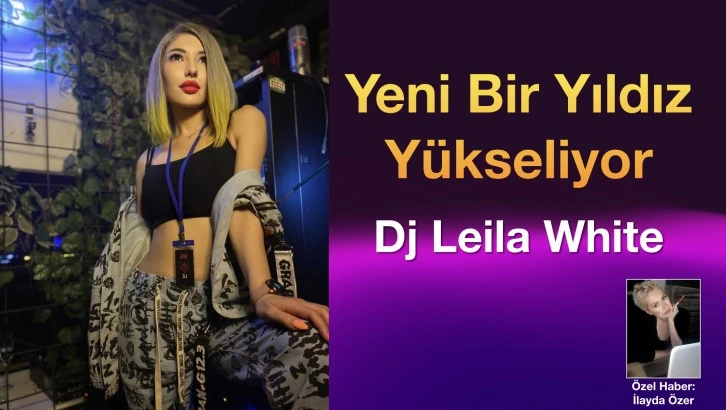 Yeni Bir Yıldız Yükseliyor… Dj Leila White... Dj Leila White - EURA24